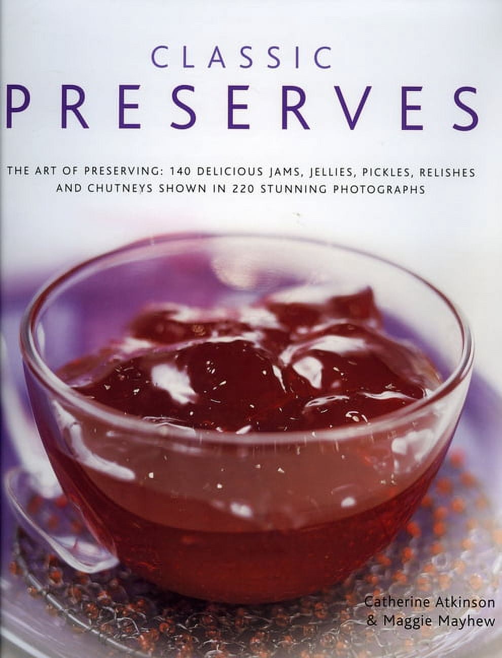 Classic Preserves : The art of preserving: 150 delicious jams, jellies ...