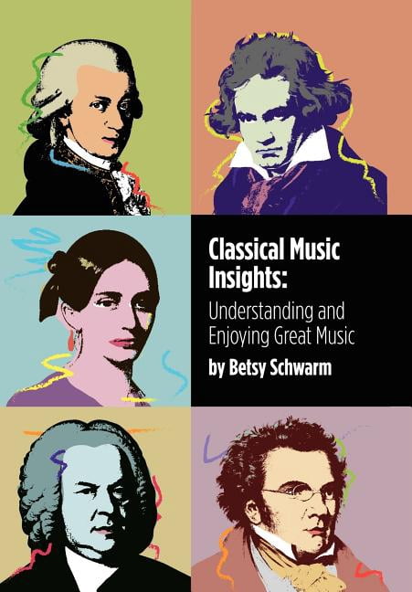 Classical Music Insights : Understanding and Enjoying Great Music ...
