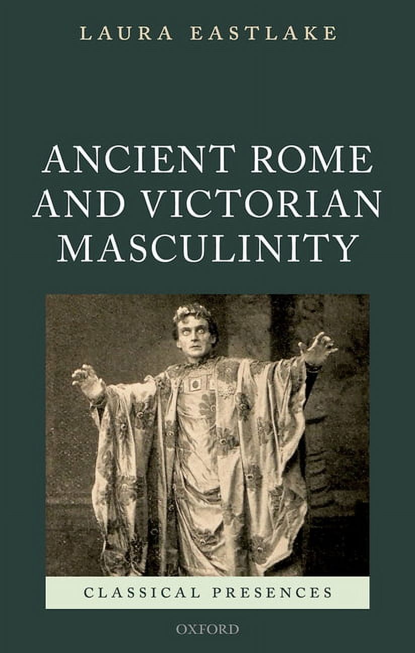 Classical Presences Masculinity and Ancient Rome in the Victorian ...