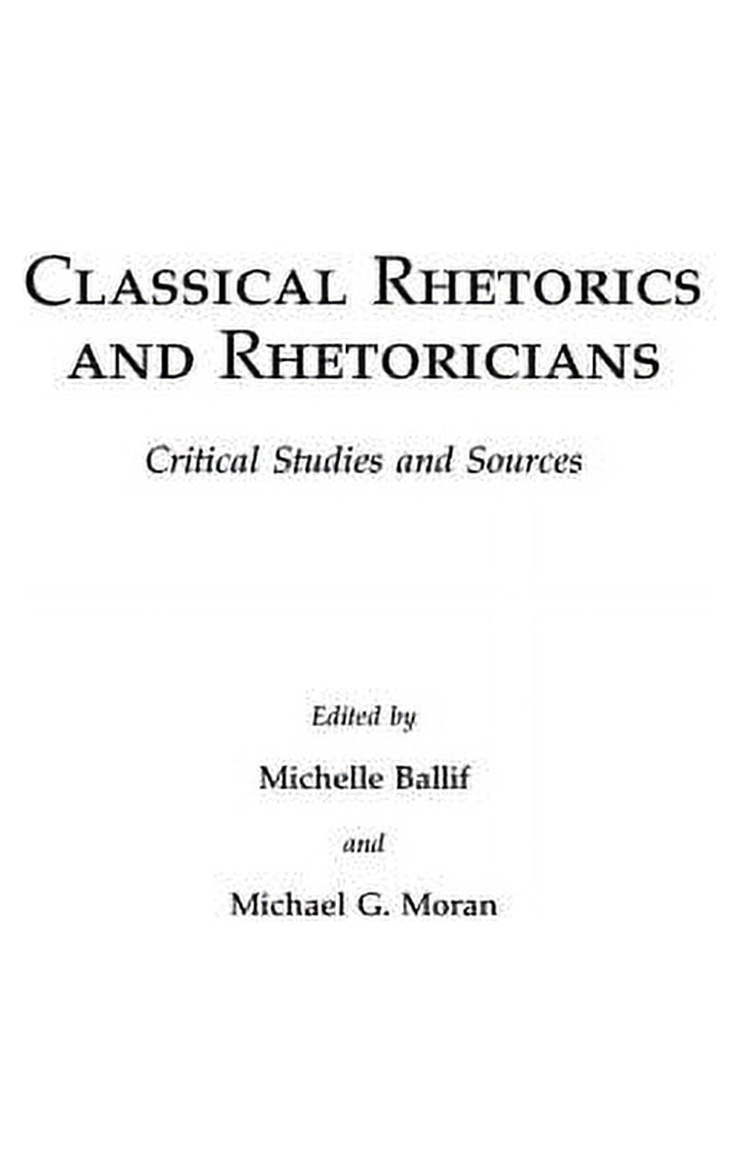 Classical Rhetorics and Rhetoricians: Critical Studies and Sources ...