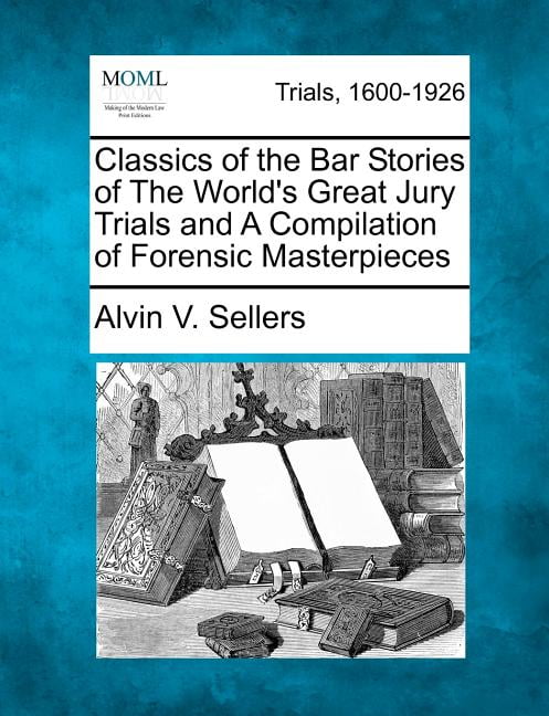 Classics of the Bar Stories of the World's Great Jury Trials and a ...