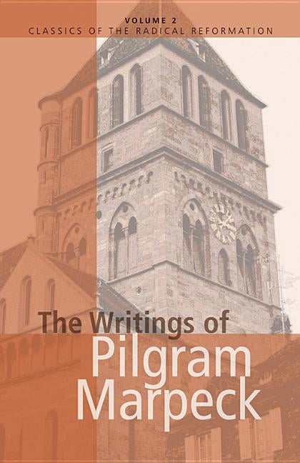 Classics of the Radical Reformation: The Writings of Pilgram Marpeck ...