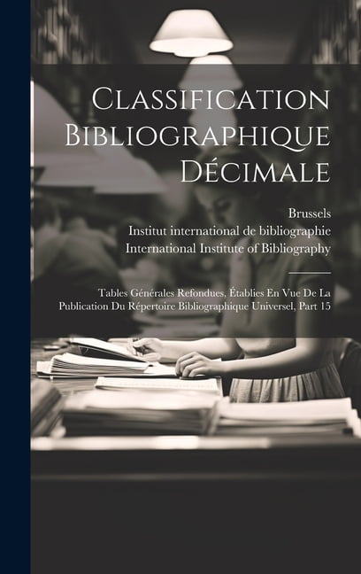 Classification Bibliographique Décimale : Tables Générales Refondues ...