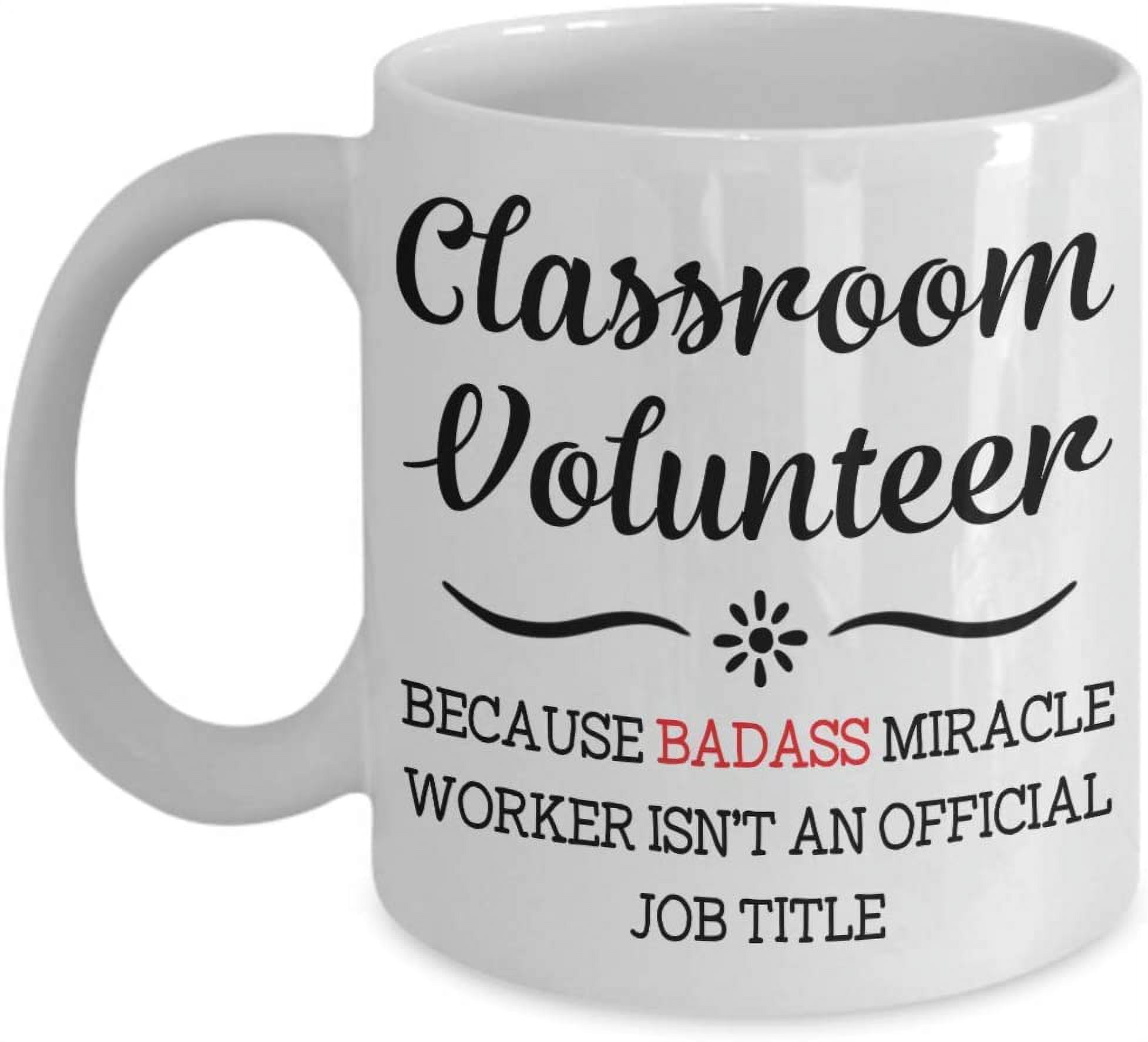 Classroom Volunteer Mug Because Badass Miracle Worker Isn't An Official ...