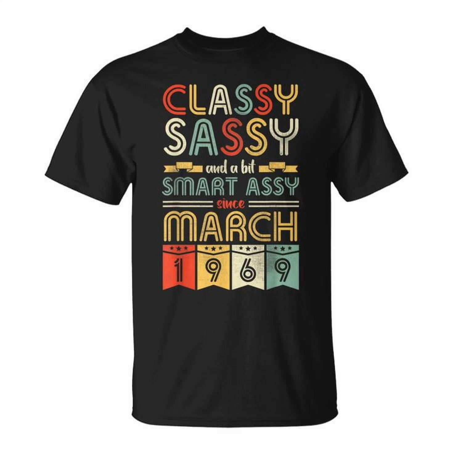 Classy Sassy A Bit Smart Assy Since March 1969 55 Years Old T-Shirt ...