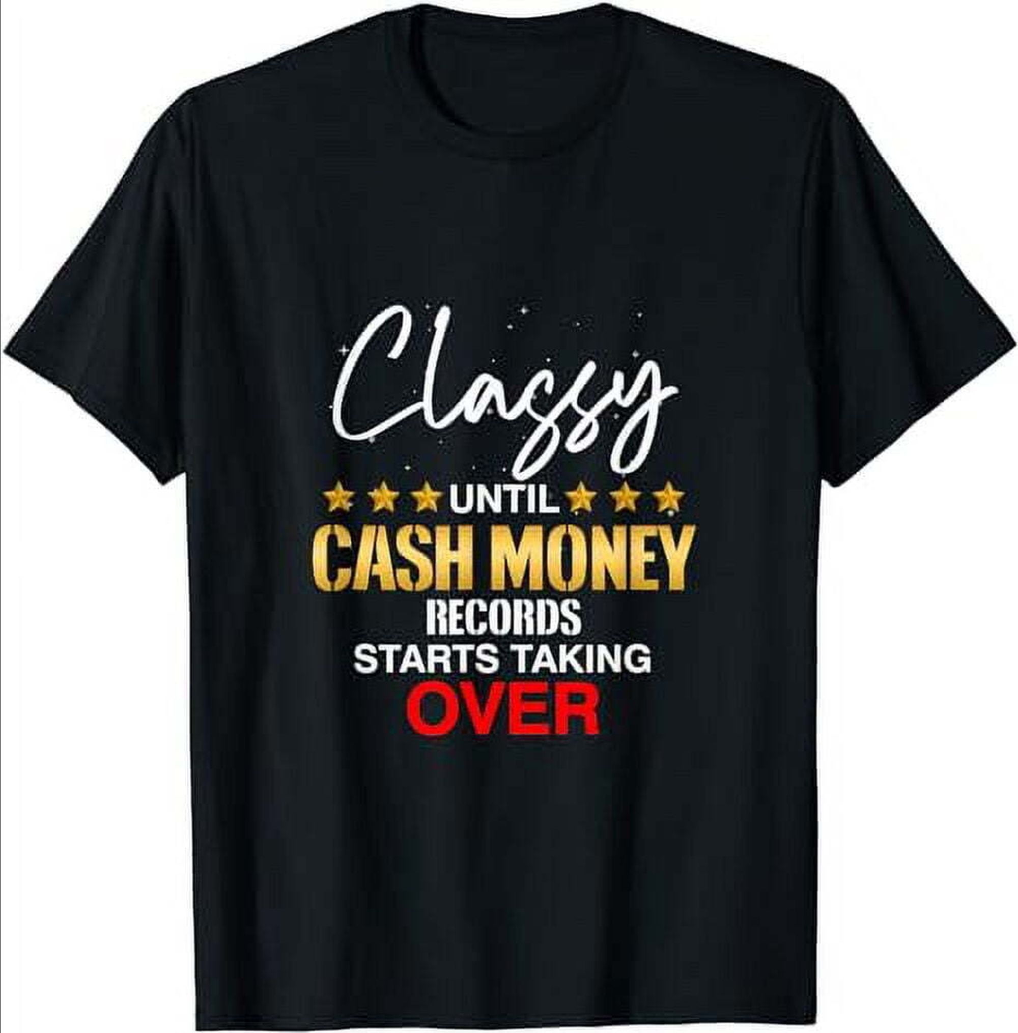 Classy Until Cash Money Records Starts Taking Over T-Shirt - Walmart.com