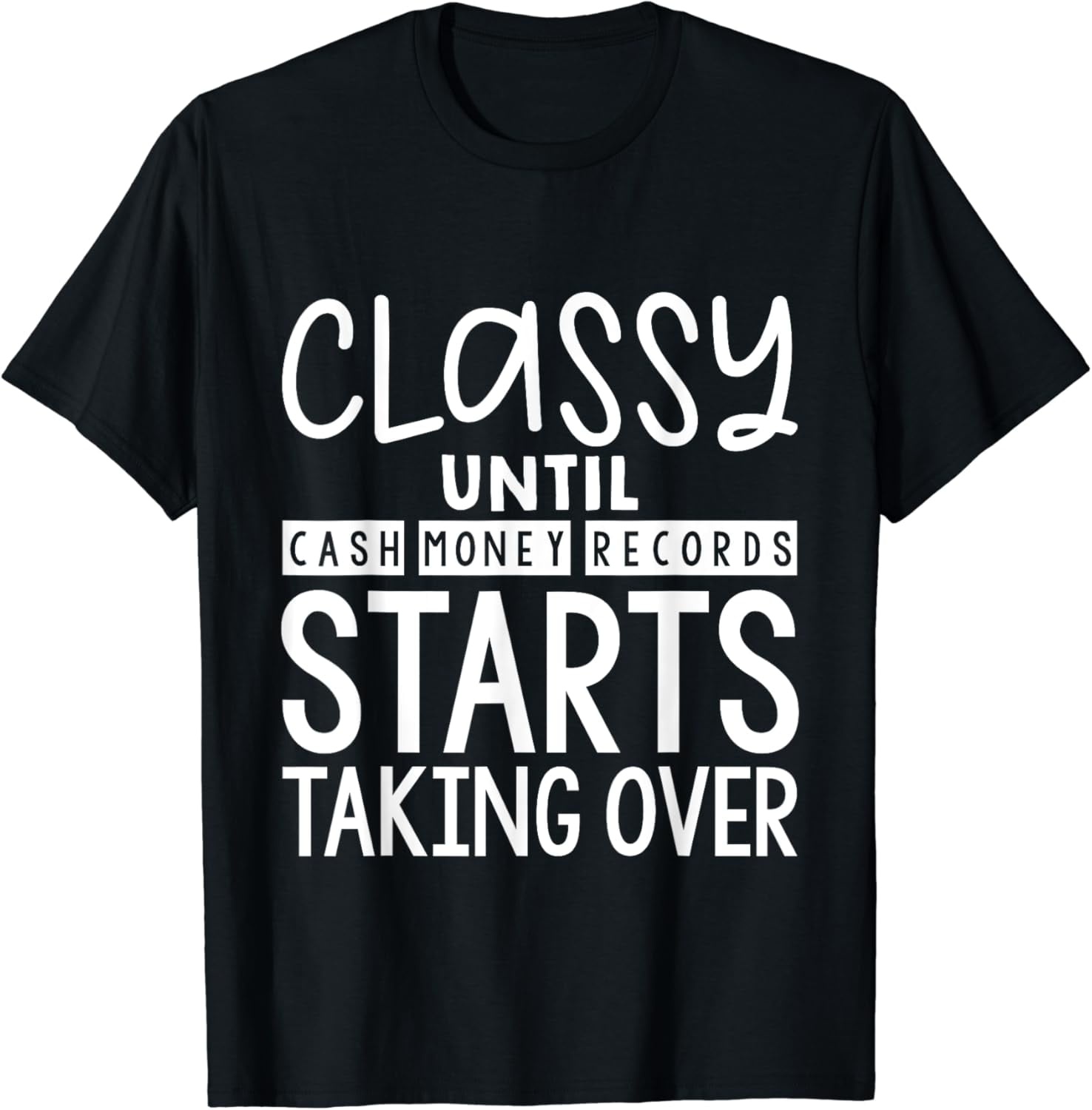 Classy Until Cash Money Records Starts Taking Over T-Shirt - Walmart.com