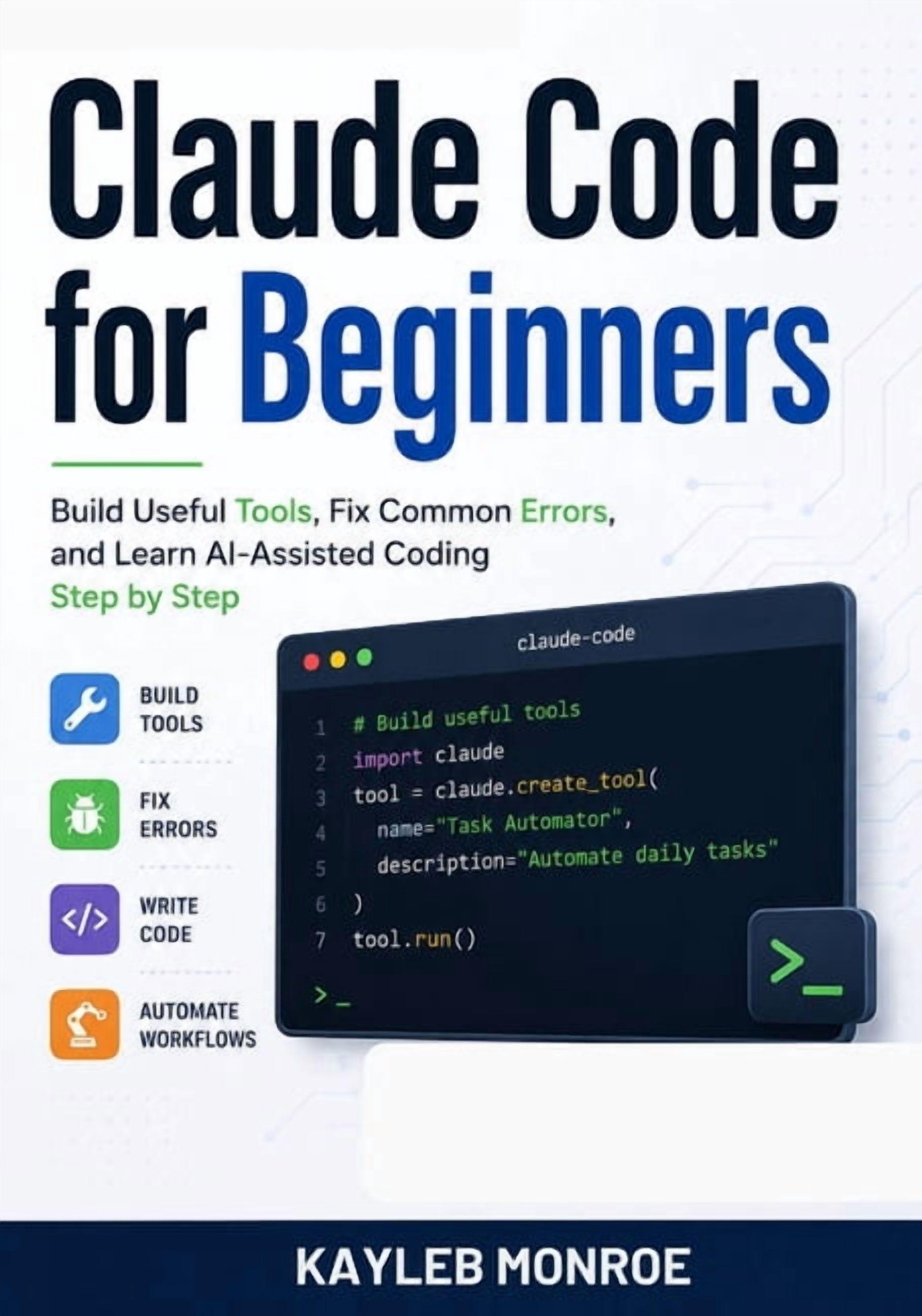 Claude Code for Beginners: Build Useful Tools, Fix Common Errors, and ...