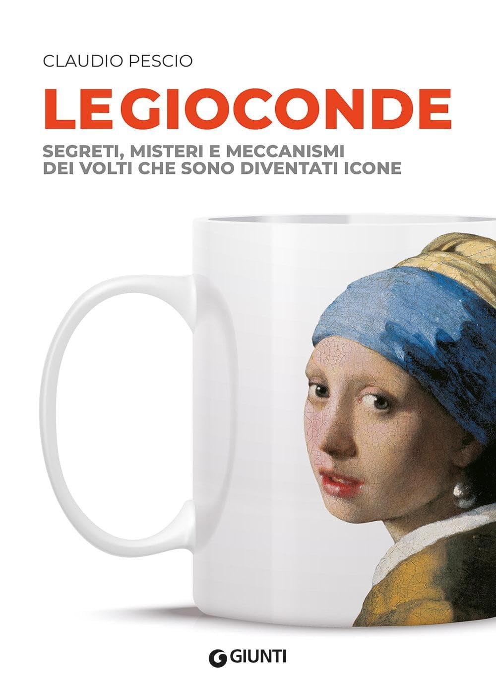 Claudio Pescio Le Gioconde. Segreti, misteri e meccanismi dei volti che ...