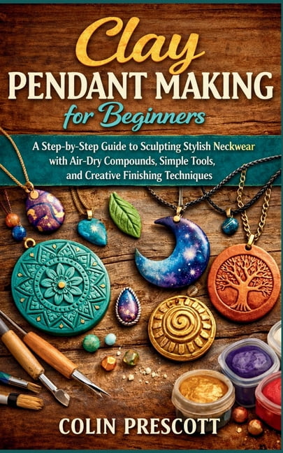 Clay Pendant Making for Beginners: A Step-by-Step Guide to Sculpting ...
