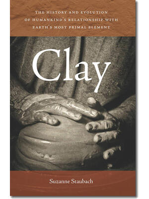 Clay: The History and Evolution of Humankind's Relationship with Earth ...