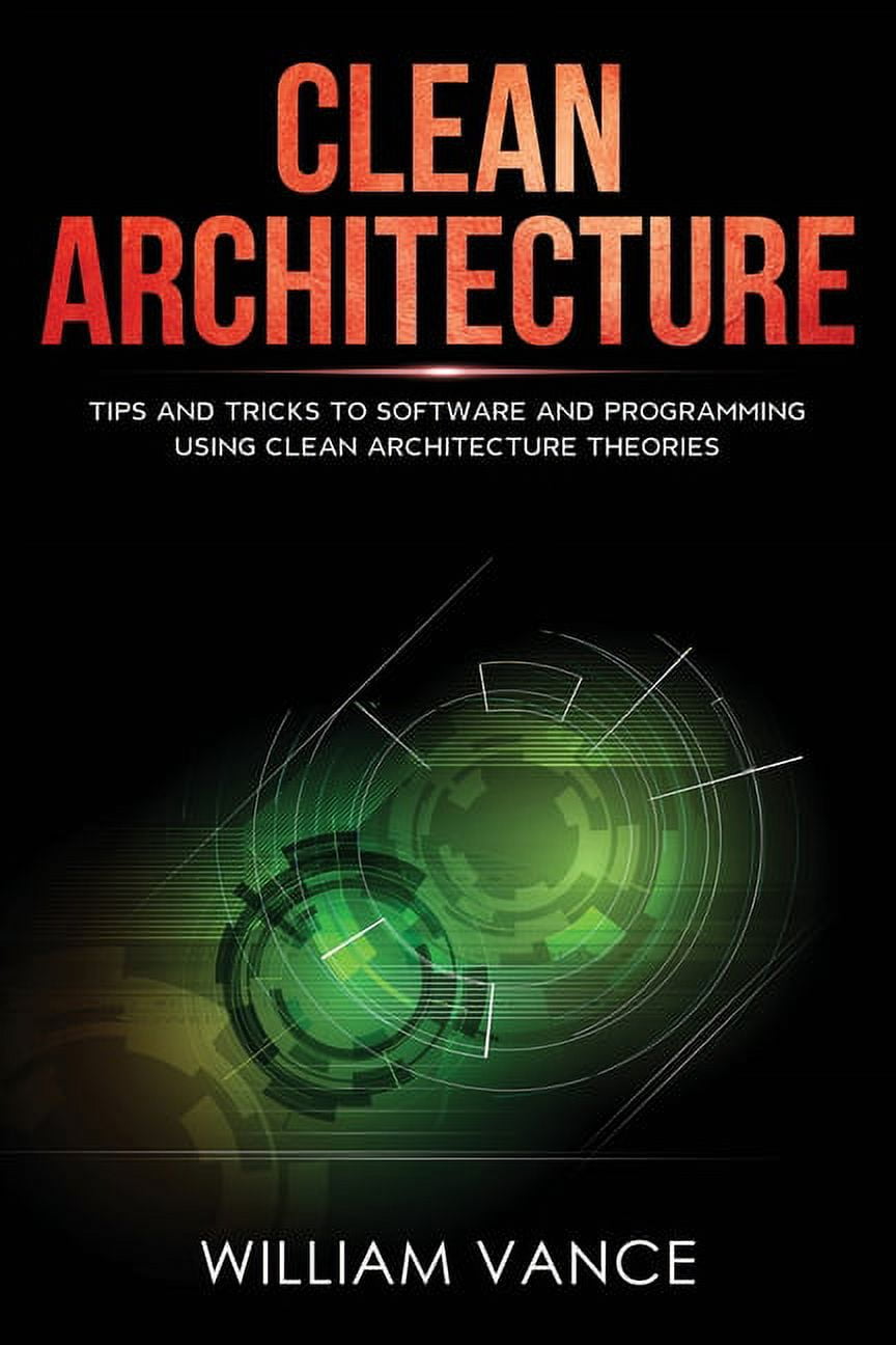 Clean Architecture Clean Architecture Tips And Tricks To Software And Programming Using Clean