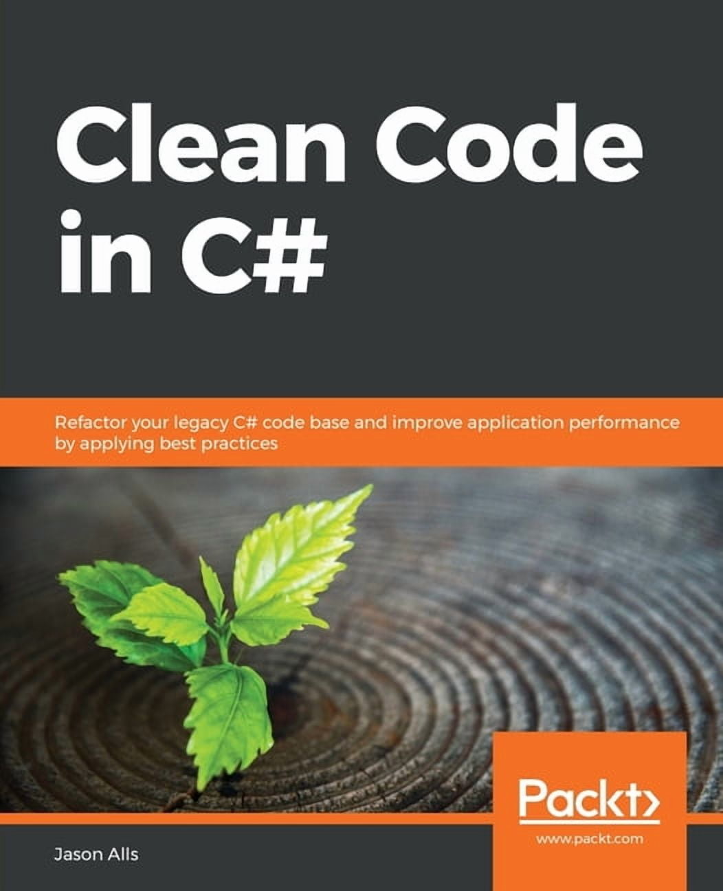 Clean Code in C#: Refactor your legacy C# code base and improve ...
