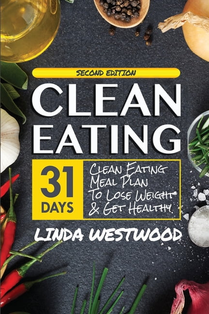 Clean Eating (4th Edition): 31-Day Clean Eating Meal Plan to Lose ...