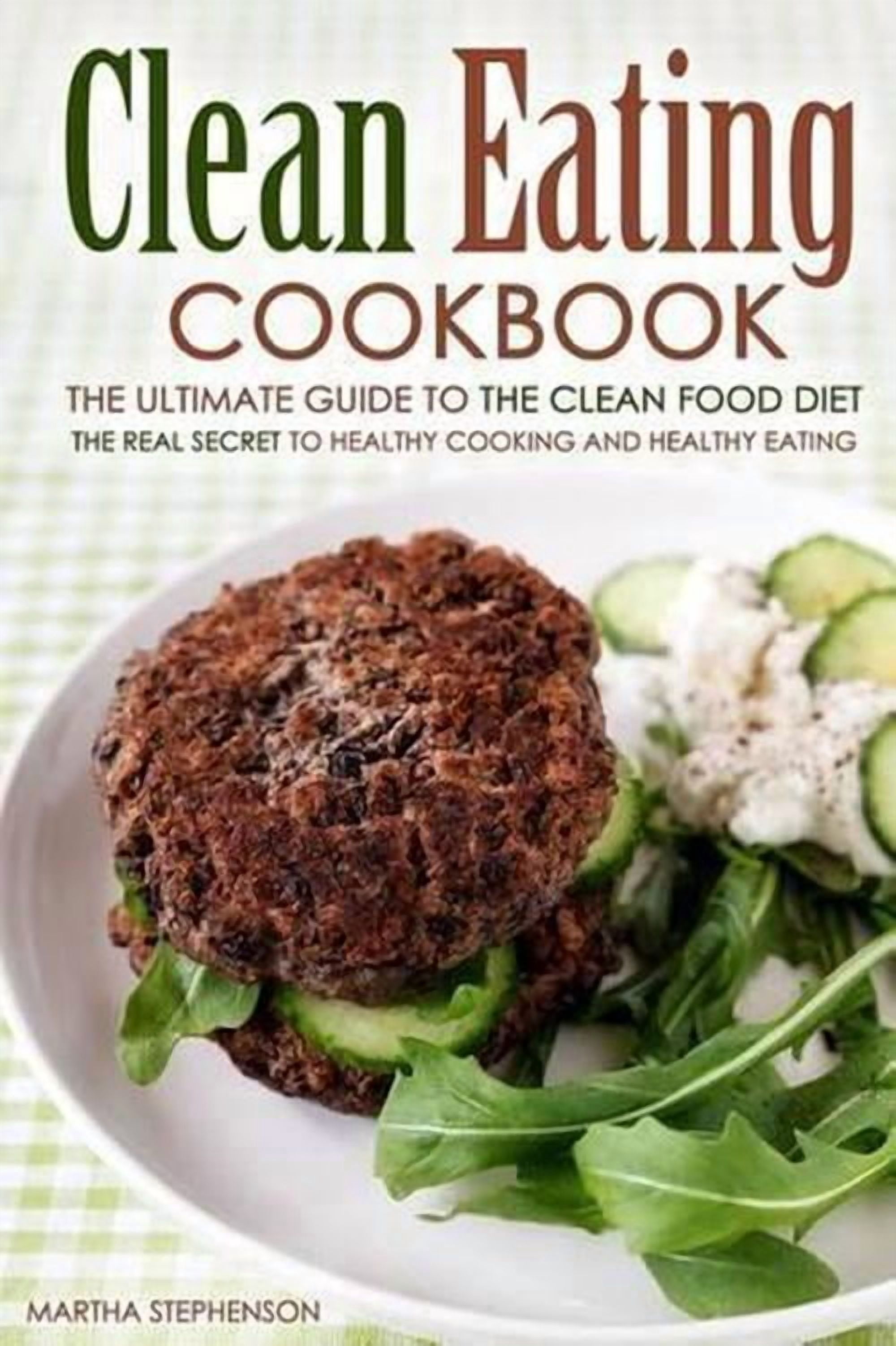 Clean Eating Cookbook - The Ultimate Guide to the Clean Food Diet: The ...