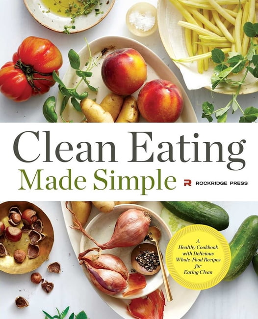 Clean Eating Made Simple : A Healthy Cookbook with Delicious Whole-Food ...