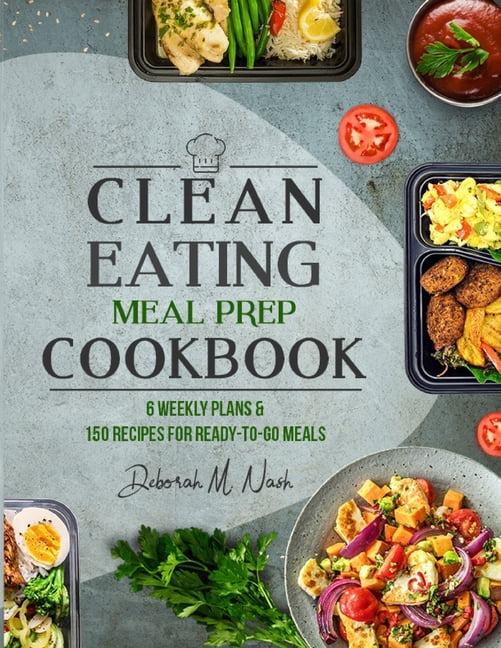 Clean Eating Meal Prep Cookbook: 6 Weekly Plans and 150 Recipes for ...