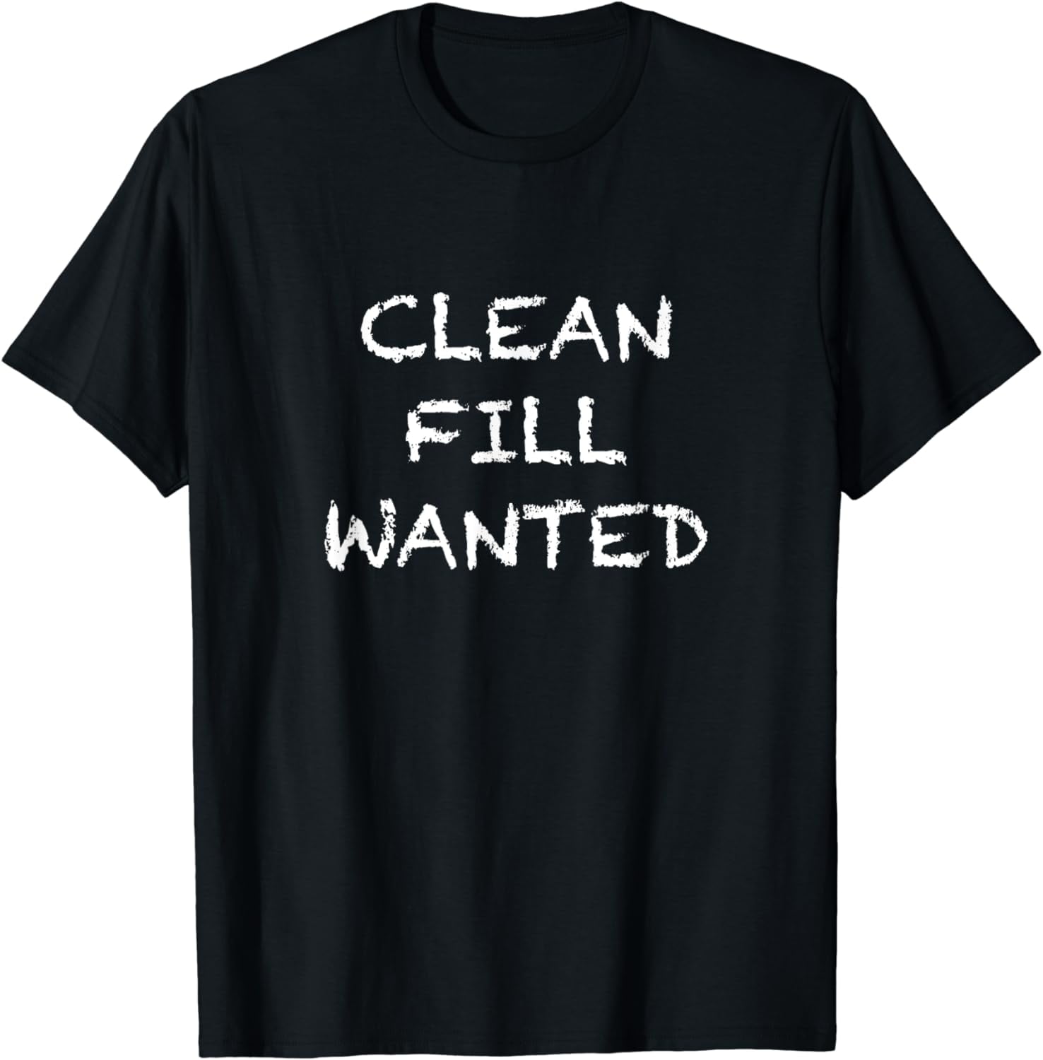 Clean Fill Wanted - cool construction - dirt appreciation T-Shirt ...