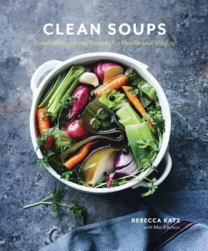 Clean Soups: Simple, Nourishing Recipes for Health and Vitality ...
