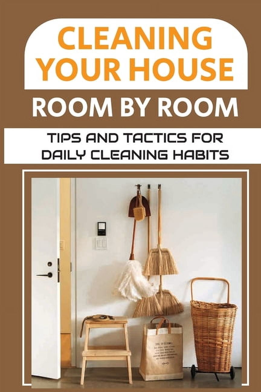 Cleaning Your House Room By Room: Tips And Tactics For Daily Cleaning ...