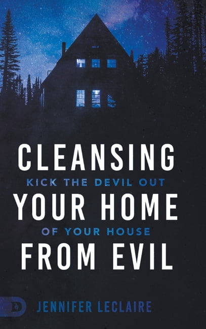 Cleansing Your Home From Evil: Kick the Devil Out of Your House ...