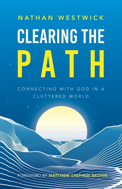 Clearing the Path: Connecting with God in a Cluttered World, (Paperback ...