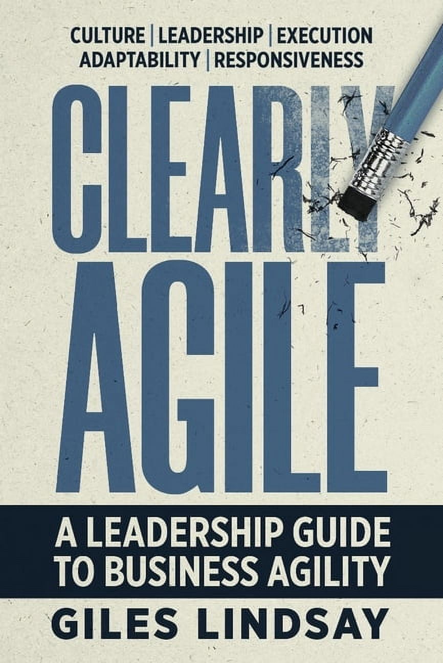 Clearly Agile: A Leadership Guide to Business Agility, (Paperback ...