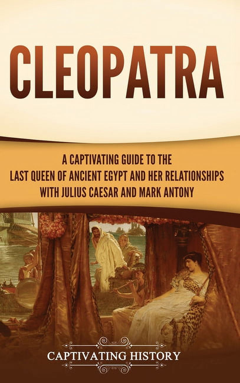 Cleopatra: A Captivating Guide to the Last Queen of Ancient Egypt and ...