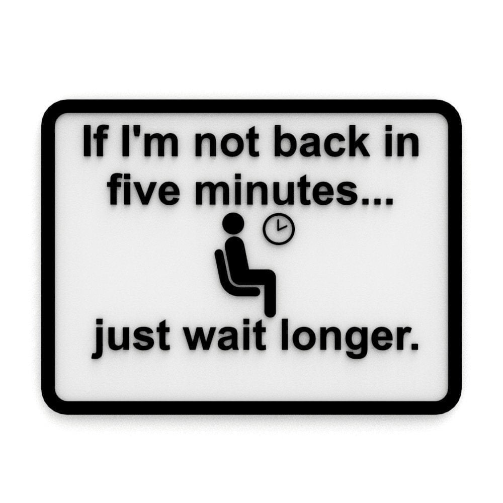 Clever Contraption | Funny Sign - If I'm Not Back in Five Minutes, Just ...