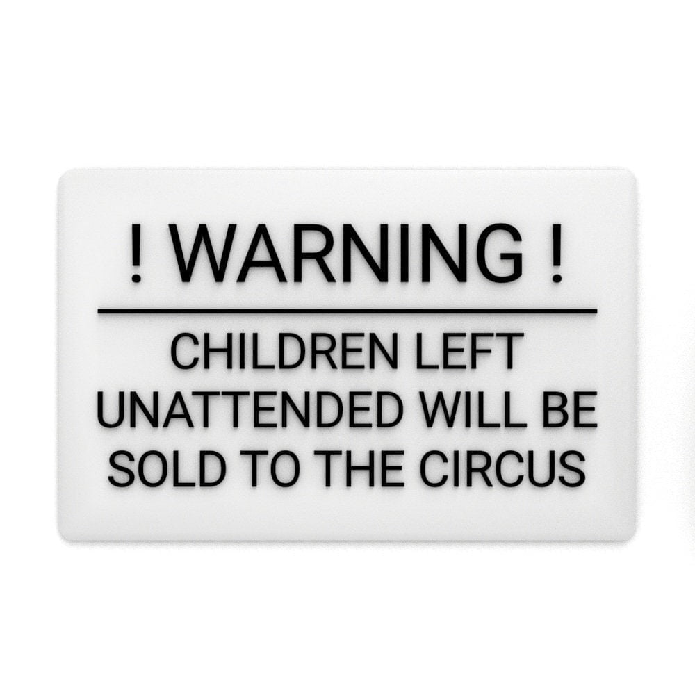 Clever Contraption Funny Sign | Warning! Children Left Unattended Will ...