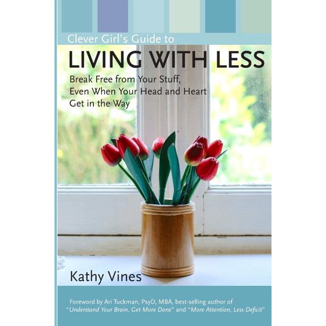 Clever Girl's Guide to Living with Less: Break Free from Your Stuff ...
