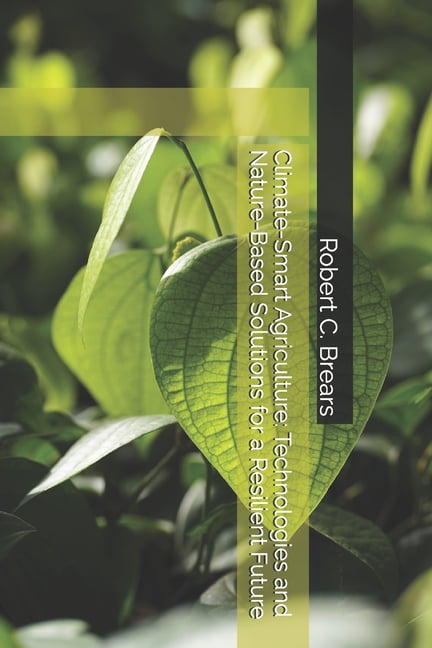 Climate-Smart Agriculture: Technologies and Nature-Based Solutions for ...