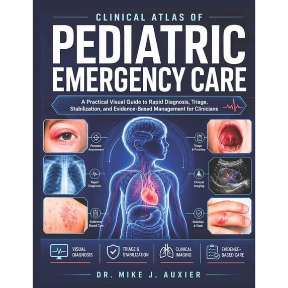 Clinical Atlas Of Pediatric Emergency Care: A Practical Visual Guide to ...