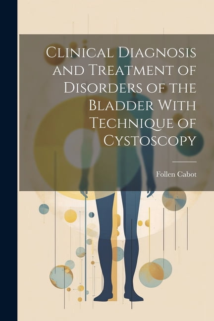 Clinical Diagnosis and Treatment of Disorders of the Bladder With ...