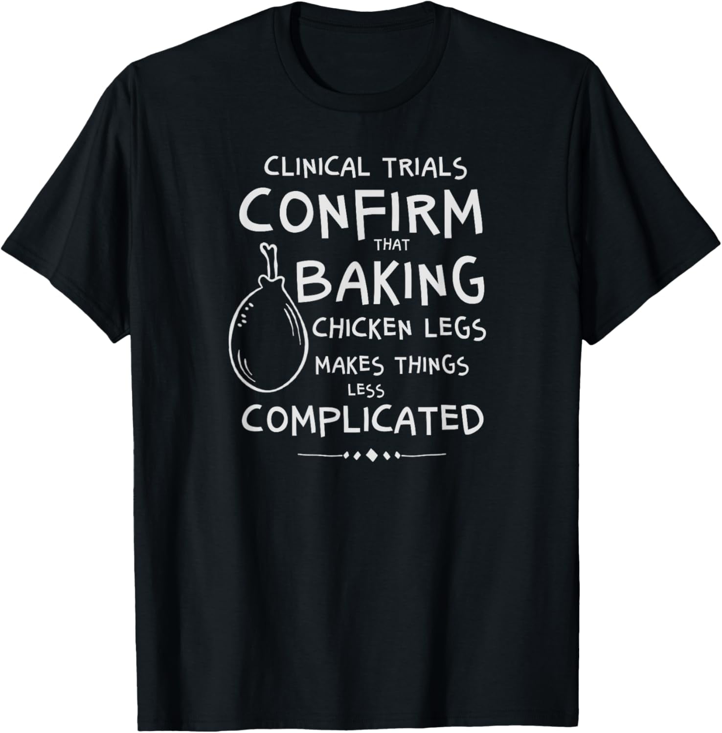 Clinical Trials Confirm That Baking Chicken Legs Makes Thing T-Shirt ...