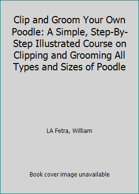 Pre-Owned Clip and Groom Your Own Poodle: A Simple, Step-By-Step ...