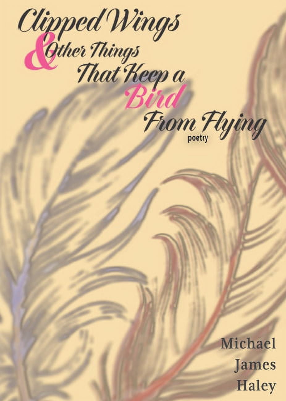 Clipped Wings and Other Things that Keep a Bird From Flying -- Michael ...