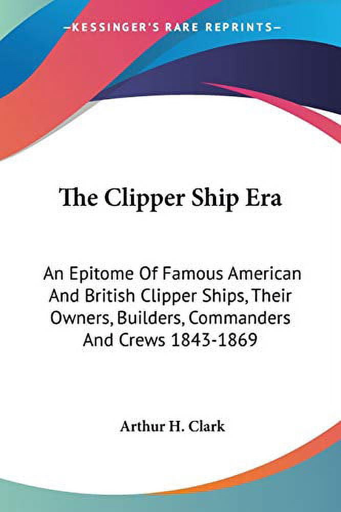 Clipper Ship Era : An Epitome of Famous American and British Clipper ...