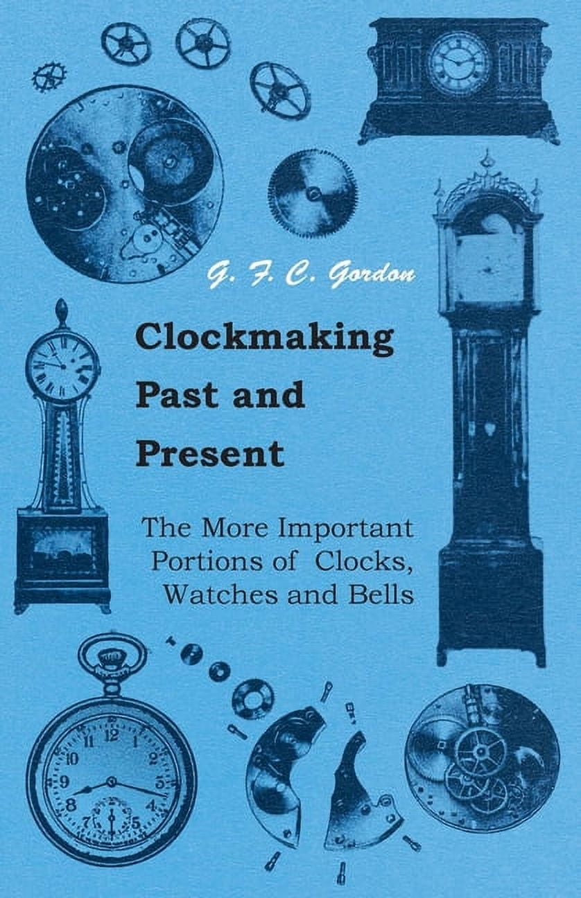 Clockmaking - Past and Present: With Which Is Incorporated the More ...