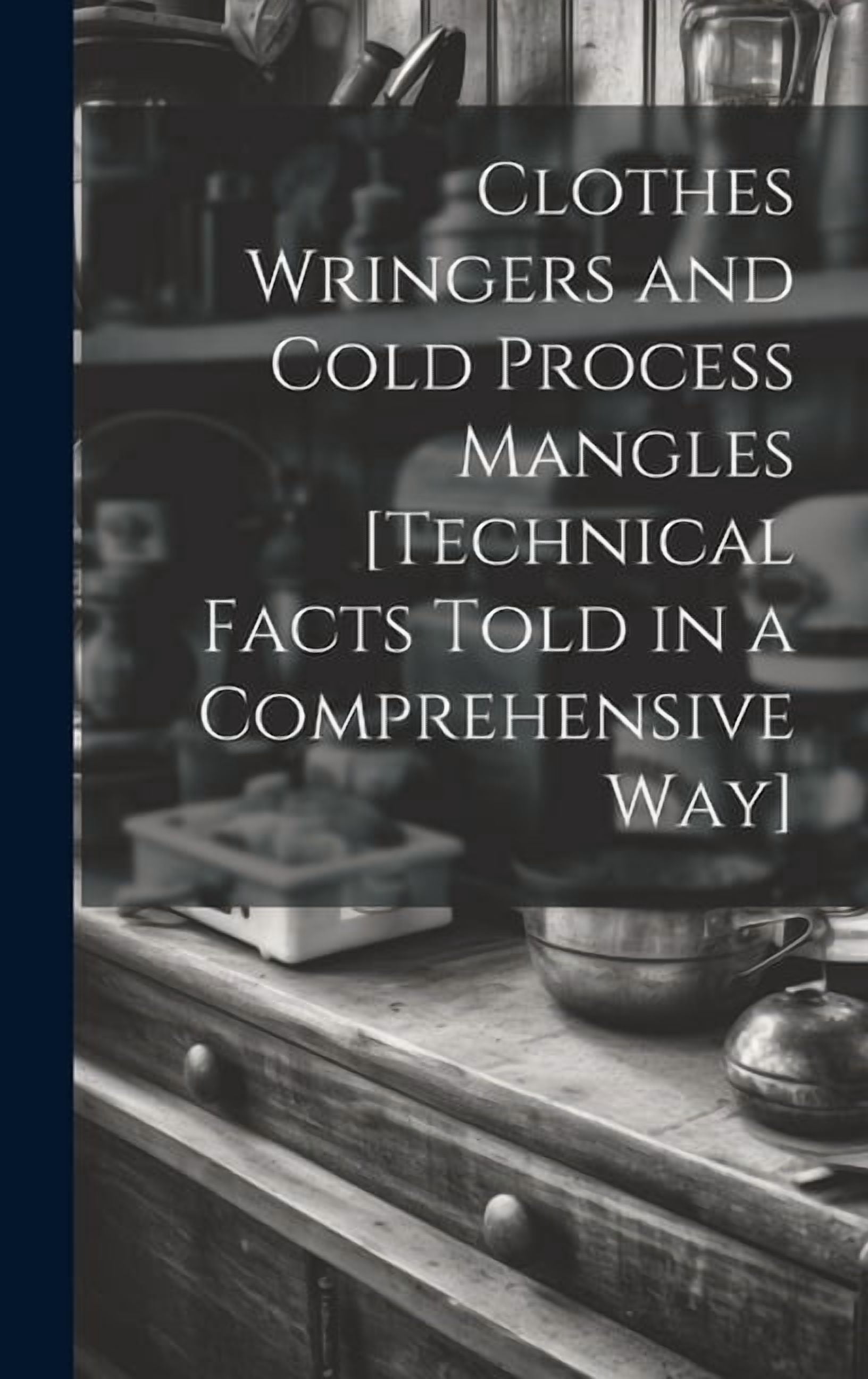 Clothes Wringers and Cold Process Mangles [technical Facts Told in a ...