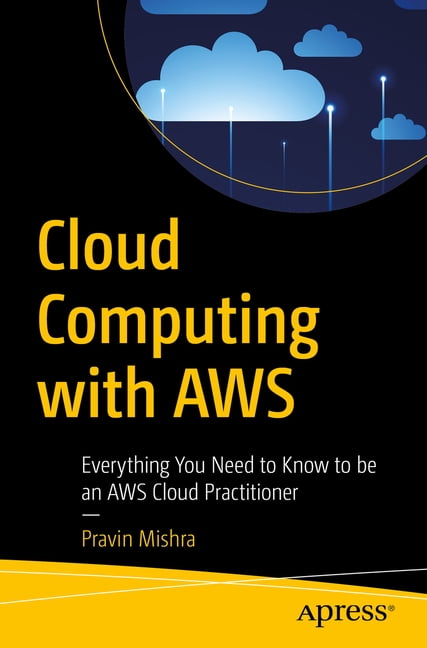 Cloud Computing with AWS: Everything You Need to Know to Be an AWS Cloud Practitioner ...