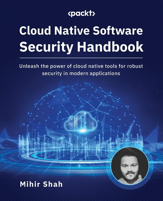 Cloud Native Software Security Handbook: Unleash the power of cloud ...