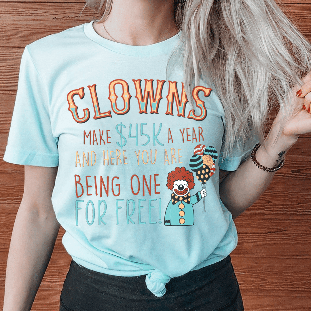Clowns Make 45K A Year And Here You Are Being One For Free Tee Peachy ...