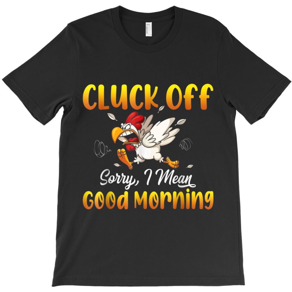 Cluck Off Sorry I Mean Good Morning Roosters Chicken Themed Themed ...