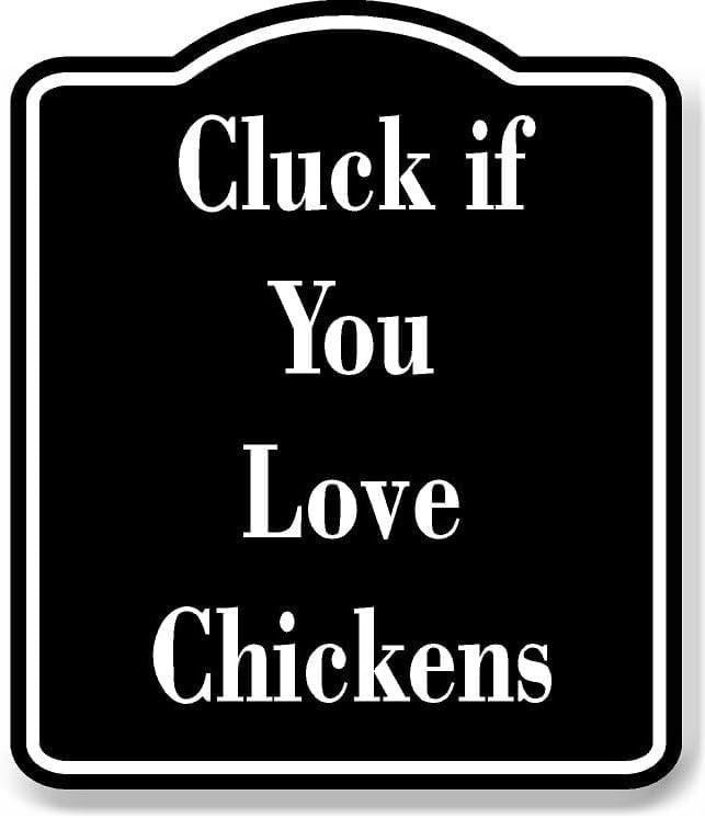 Cluck if You Love Chickens BLACK Aluminum Composite Sign 15''x18 ...