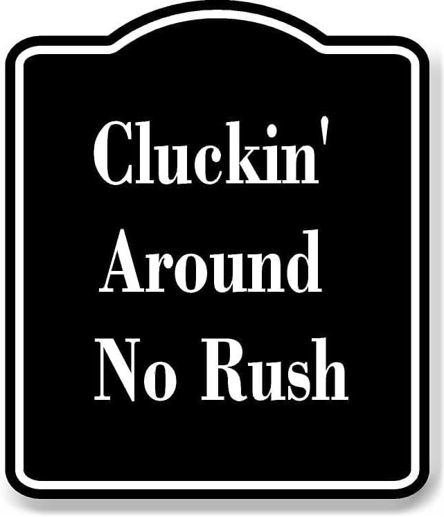 Cluckin' Around - No Rush BLACK Aluminum Composite Sign 15''x18 ...
