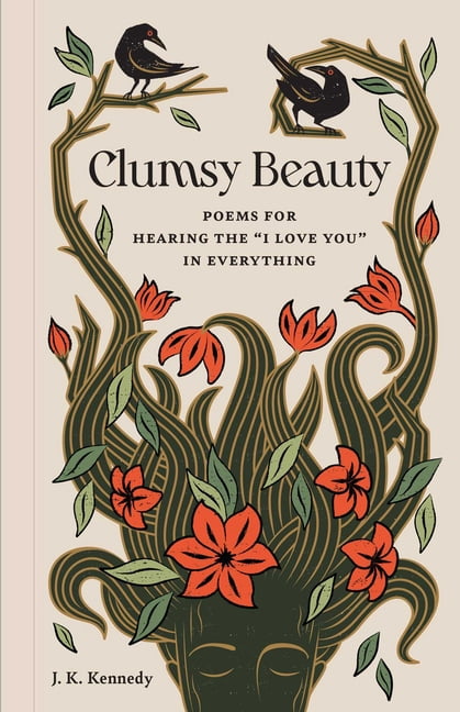 Clumsy Beauty: Poems for Hearing the I Love You in Everything ...