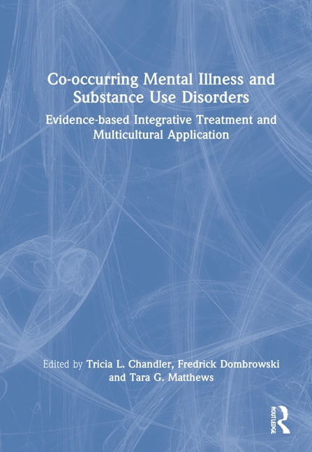 Co-Occurring Mental Illness and Substance Use Disorders: Evidence-Based Integrative Treatment ...