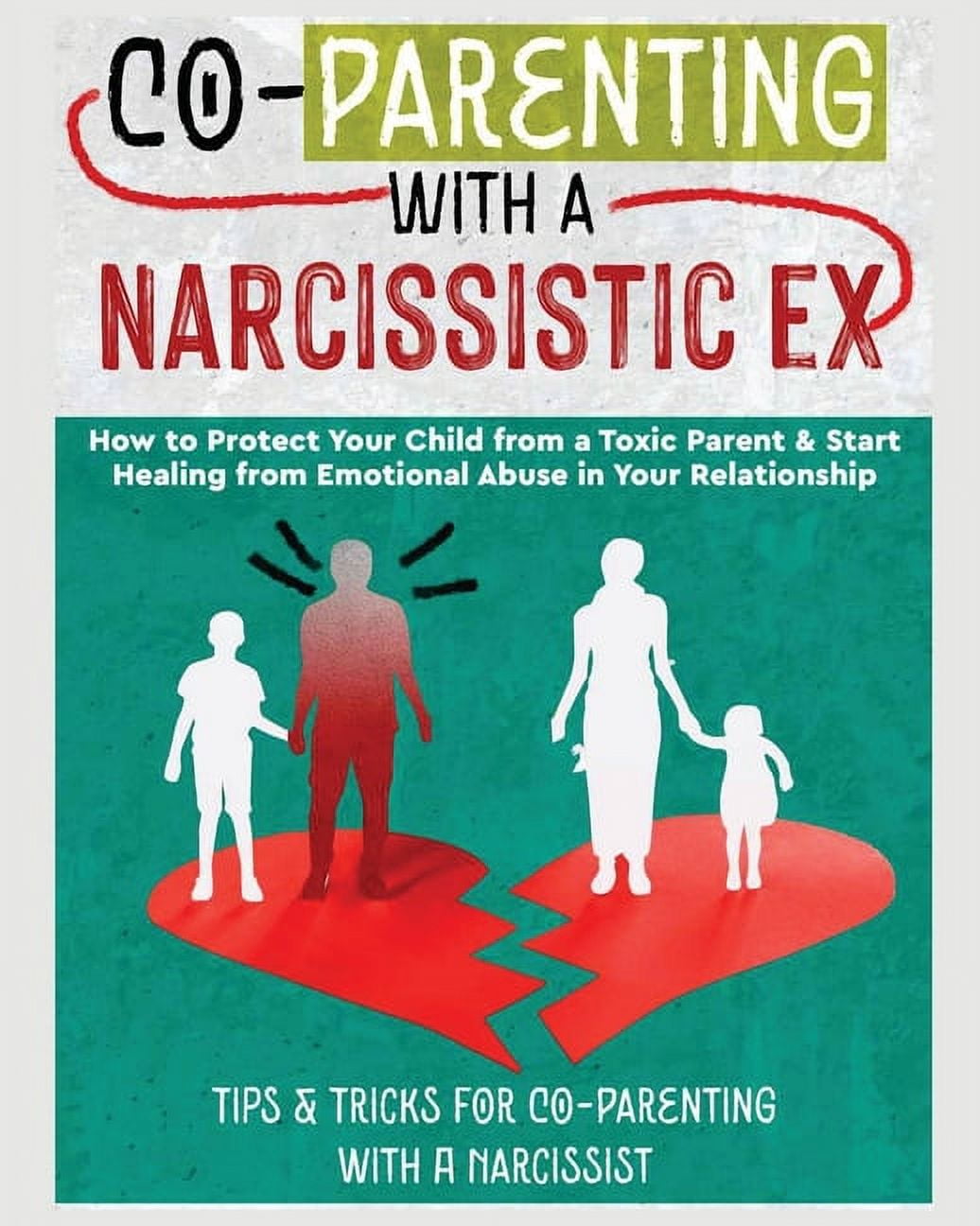 Co-Parenting with a Narcissistic Ex: How to Protect Your Child From a ...
