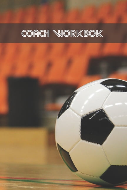 Coach Workbook : Indoor Football Training Log Book - Keep a Record of ...